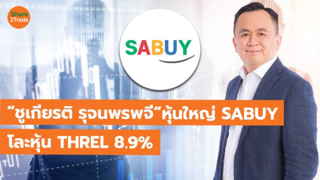 “ชูเกียรติ รุจนพรพจี”หุ้นใหญ่ SABUY โละหุ้น THREL 8.9% | Share2Trade